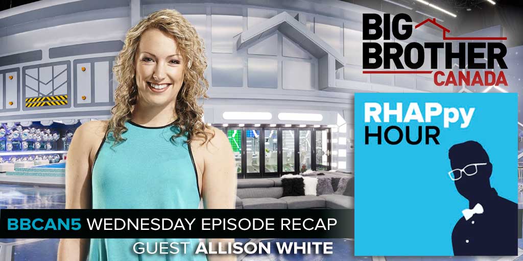RHAPpy Hour | Big Brother Canada 5 Wednesday Recap | Allison White