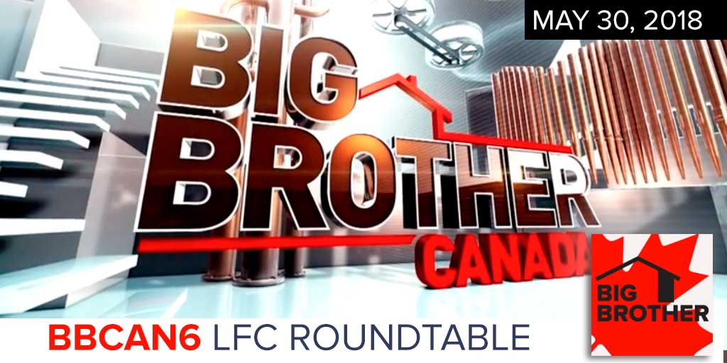 Big Brother Canada 6 | LFC Roundtable