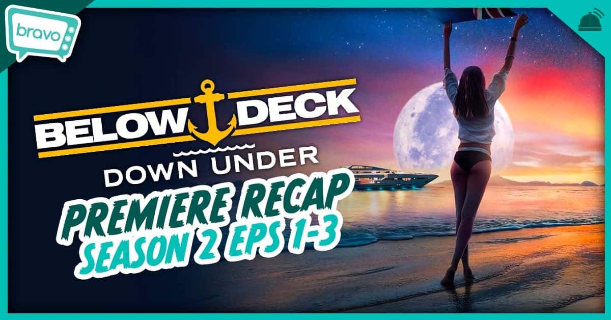 Below Deck Down Under | Season 2 Eps 1-3 Recap – RobHasAwebsite.com