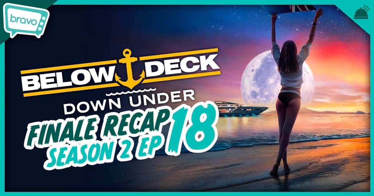 Below Deck Down Under | Season 2 Ep 18 Finale Recap – RobHasAwebsite.com