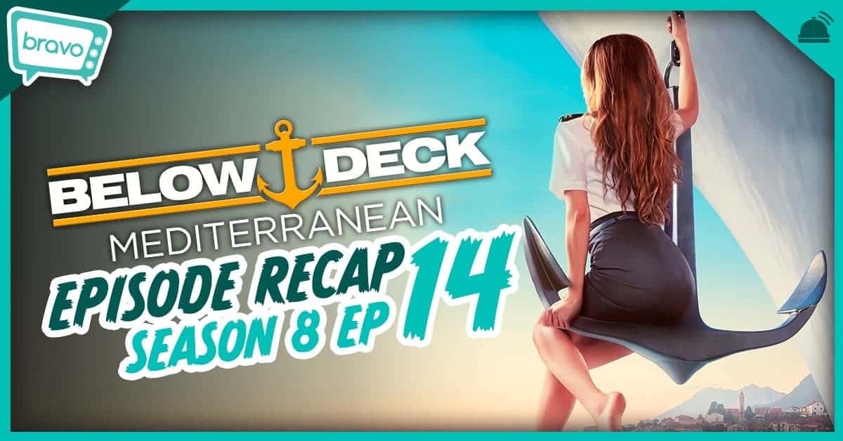 Below Deck: Mediterranean | Season 8 Ep 14 Recap – RobHasAwebsite.com